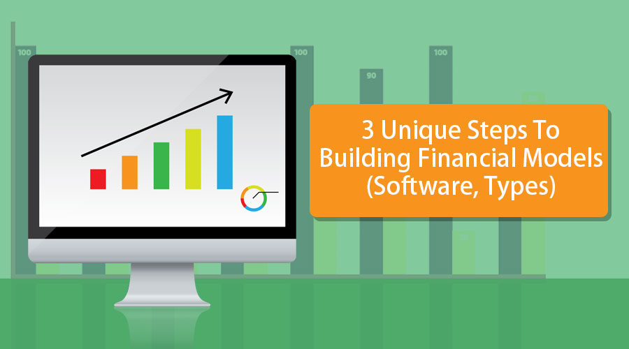 3 Unique Steps To Building Financial Models (Software, Types) 3 Unique Steps To Building Financial Models (Software, Types)