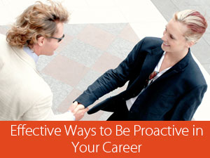 5 Most Effective Ways to Be Proactive in Your Career