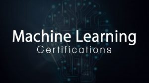 Top 7 Useful Benefits of Machine Learning Certifications Courses