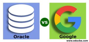 Oracle vs Google | Top 6 Most Valuable Differences You Should Know