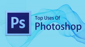 Uses Of Photoshop | A Quick Glance of 10 Best Uses Of Photoshop