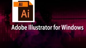 Adobe Illustrator For Windows | Learn the Characteristics