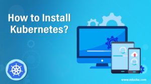 Install Kubernetes | Learn Useful Guide For Installing Kubernetes