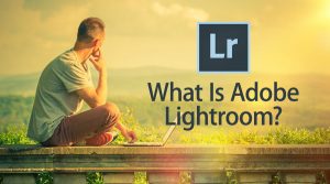 What is Adobe Lightroom? | How it Works | Top Companies & Advantages