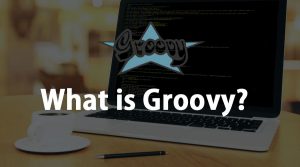 What is Groovy? | Need and Uses | Installation Process | Advantages