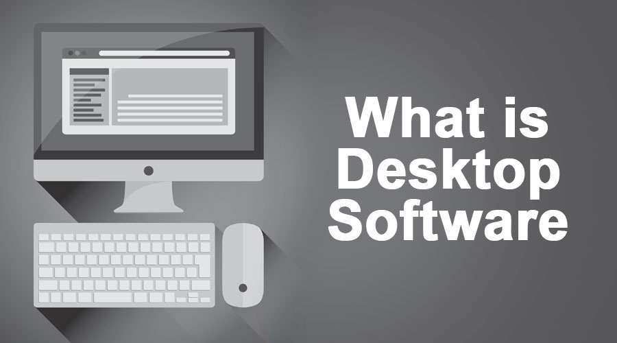 What Is Desktop Software How It Works Types Of Desktop Software