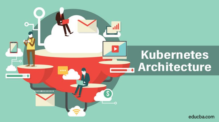 Kubernetes Architecture | A Walkthrough to Kubernetes Architecture