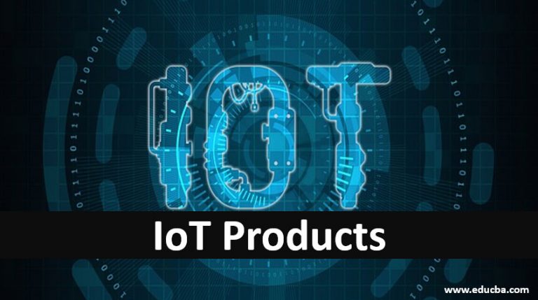 IoT Products | 6 Different Types of IoT Products with Advantages