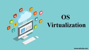 OS Virtualization | Top 8 Uses of Operating System Virtualization