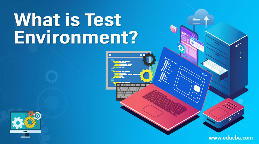 What Is Test Environment Top 5 Factors Of Software Test Environment