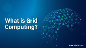 What is Grid Computing? | Componenets, working of Grid Component