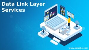 Data Link Layer Services | Types of Data Link Layer Services