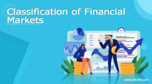 Classification of Financial Markets | 3 Ways to Classify Financial Markets