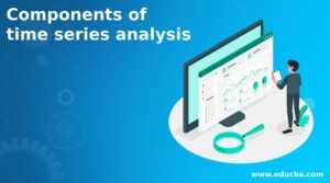 Components of time series analysis | Learn the Different Components