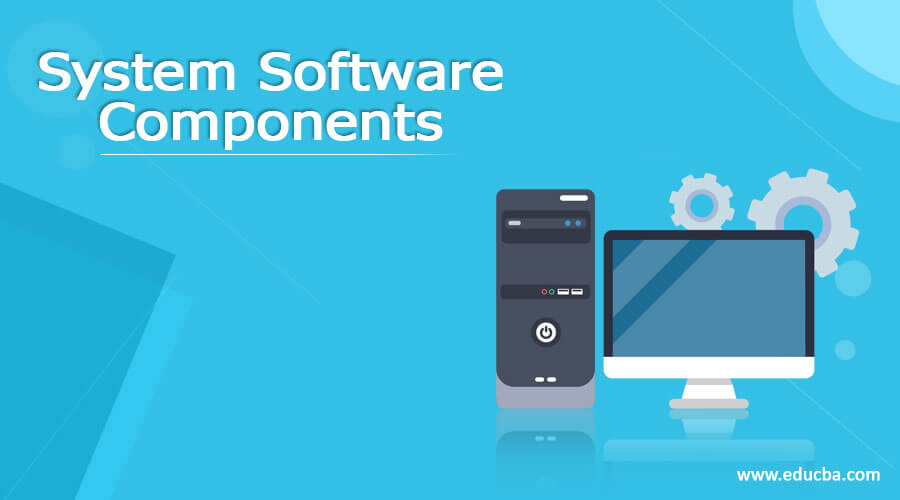 System Software Components Different Components Of System Software
