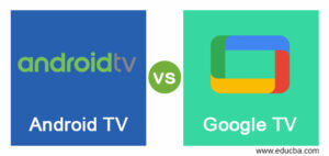 Android TV vs Google TV | Key Differences of Android TV vs Google TV