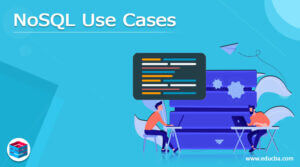 NoSQL Use Cases | Overviews and Top 6 NoSQL Use Cases
