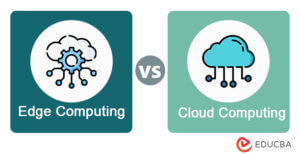 Edge Computing vs Cloud computing: What are the different?