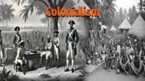 Colonialism: Domination, Exploitation, and Its Global Impact
